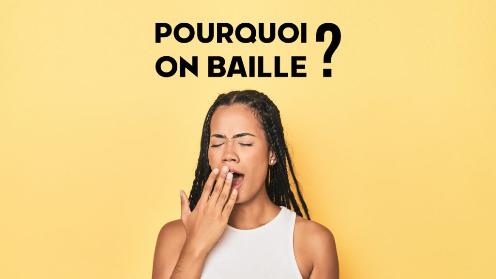 Pourquoi on baille ? Explications scientifiques du bâillement
